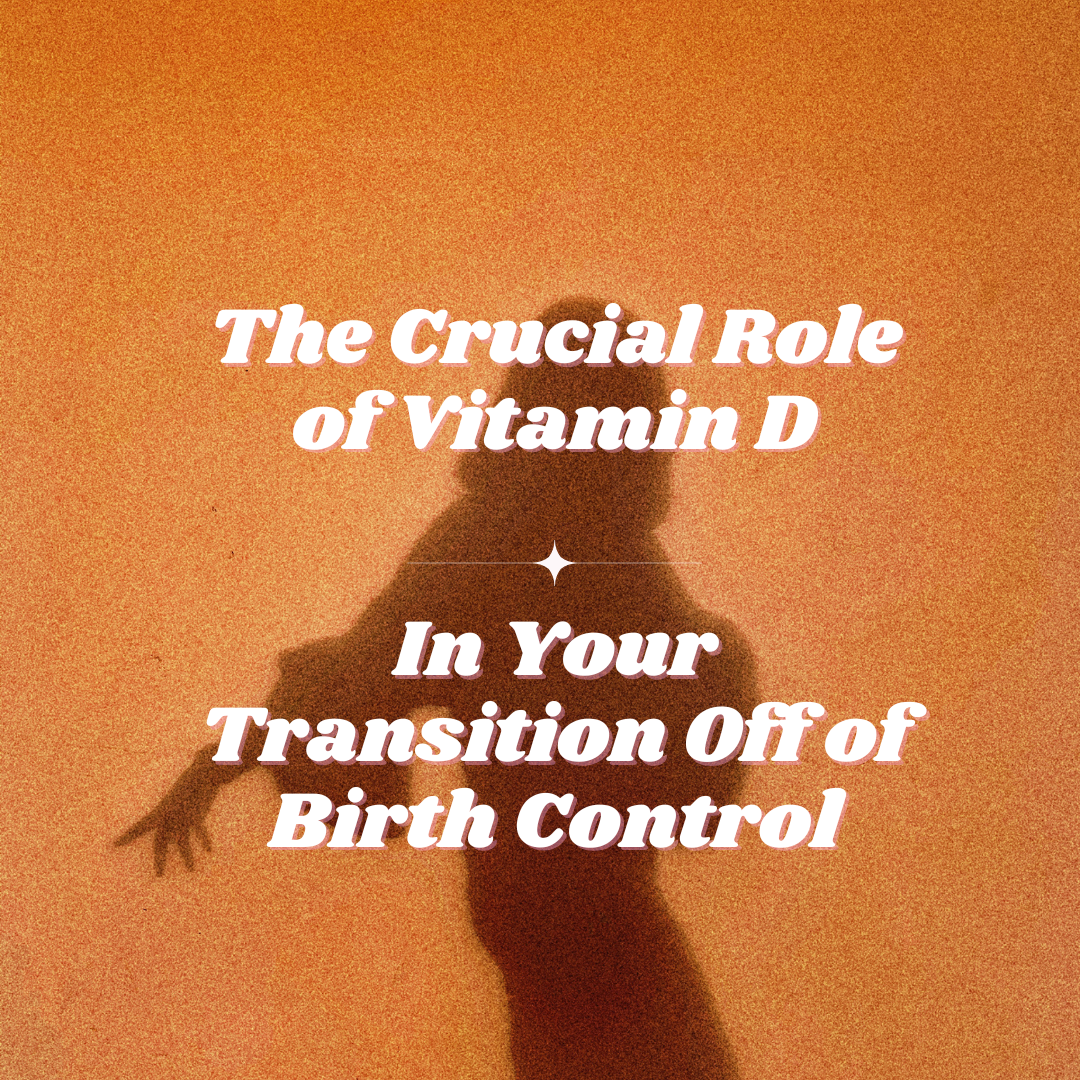 The Crucial Role of Vitamin D in Your Transition Off Birth Control ...