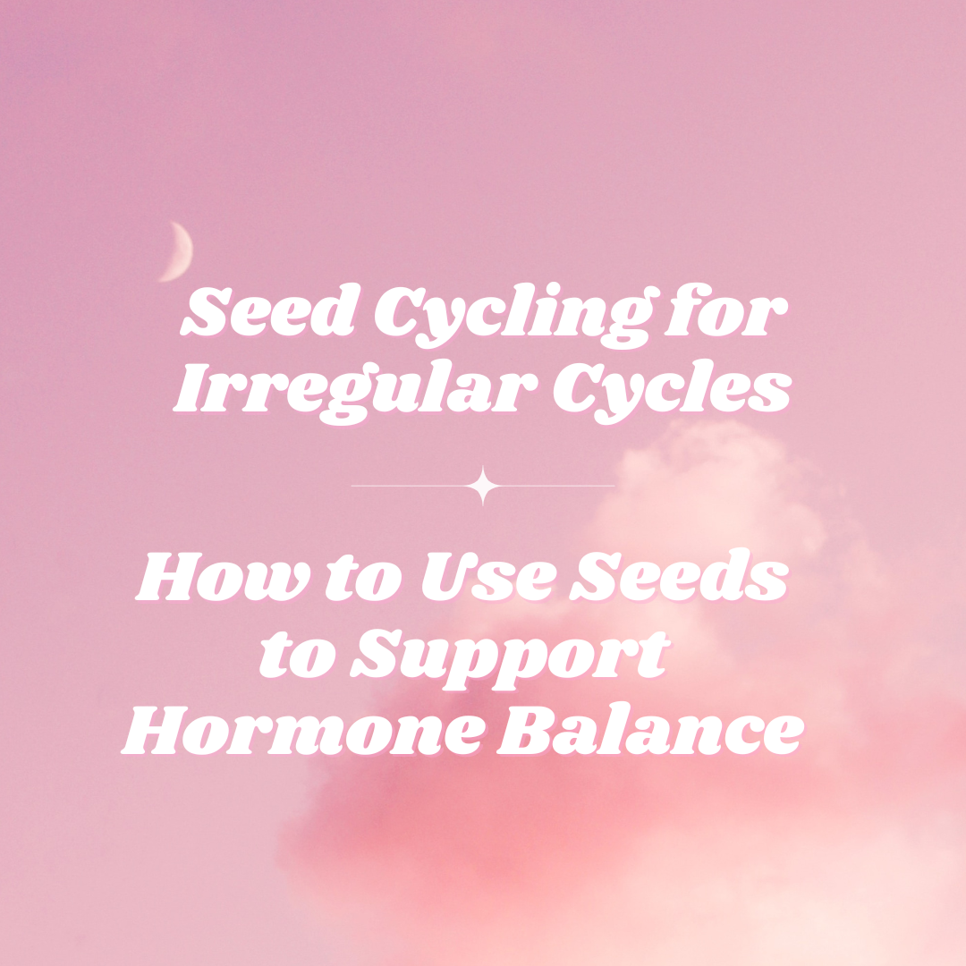 Seed Cycling for Irregular Cycles: How to Use Seeds to Support Hormone ...